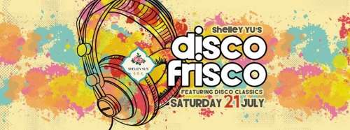 Shelley Yu's presents Disco Frisco - 21 Jul